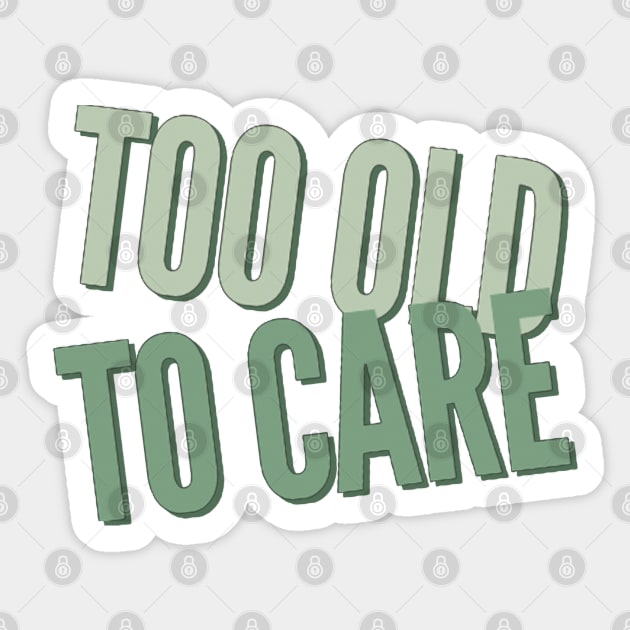 too old to care - Im Too Old For This - Sticker | TeePublic