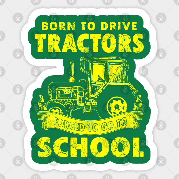 Born To Drive Tractors Forced To Go To School - Tractors - Sticker ...