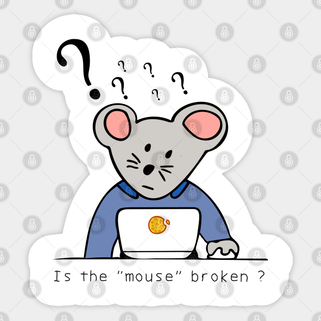 Is the "mouse" broken ? - Mouse - Sticker | TeePublic