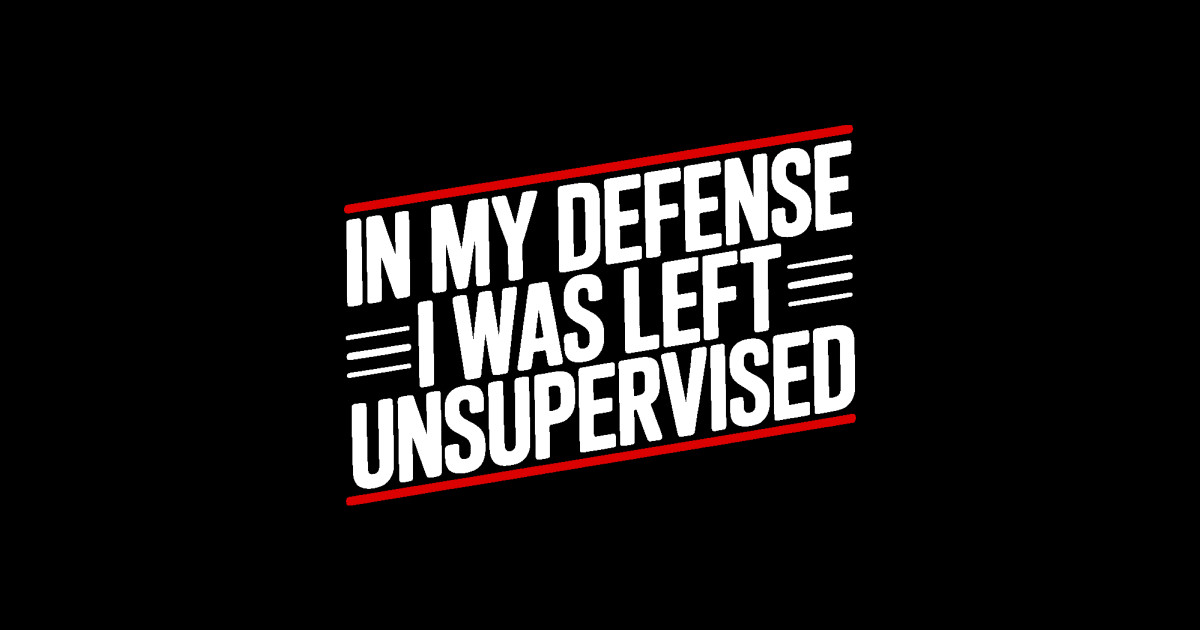 In my defense I was left unsupervised Cool Funny - In My Defense I Was ...