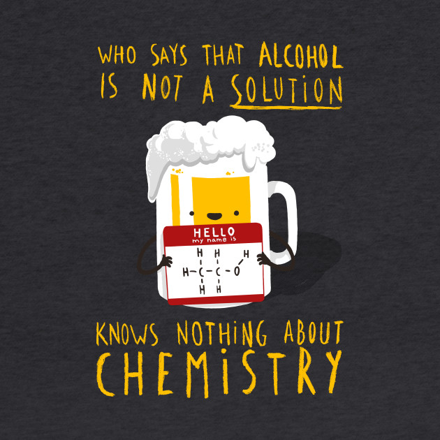Alcohol is not a Solution - Chemistry Joke - Funny Pun - Chemistry ...
