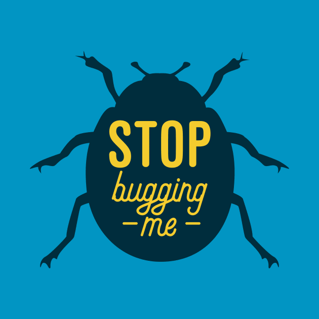 Stop Bugging Me - Entomology - T-Shirt | TeePublic