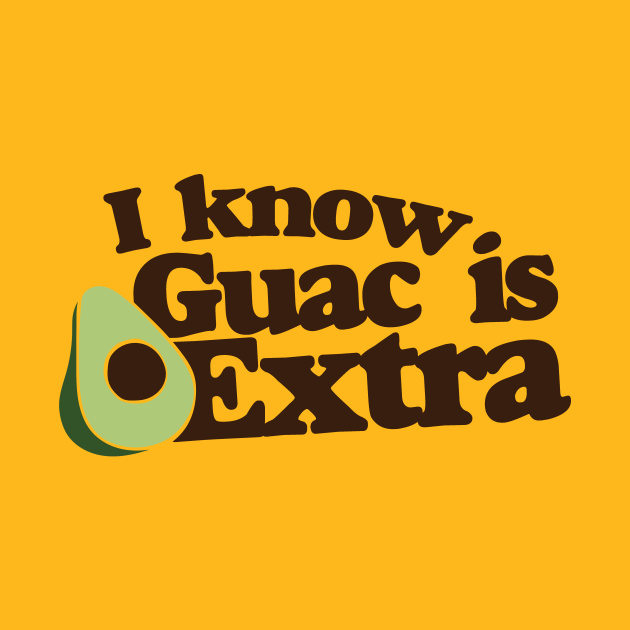 I know guac is extra - I Know Guac Is Extra - T-Shirt | TeePublic