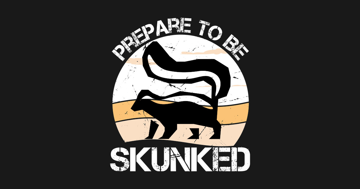 Prepare-To-Be-Skunked - Prepare To Be Skunked - T-Shirt | TeePublic