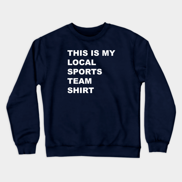 Go local sports team! - Sports - Crewneck Sweatshirt | TeePublic