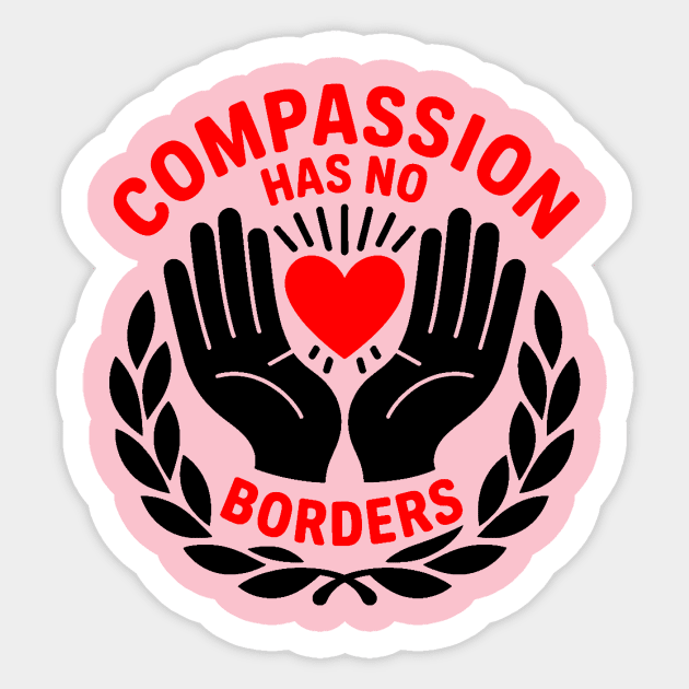 Compassion-Has-No-Borders - Compassion Has No Borders - Sticker | TeePublic