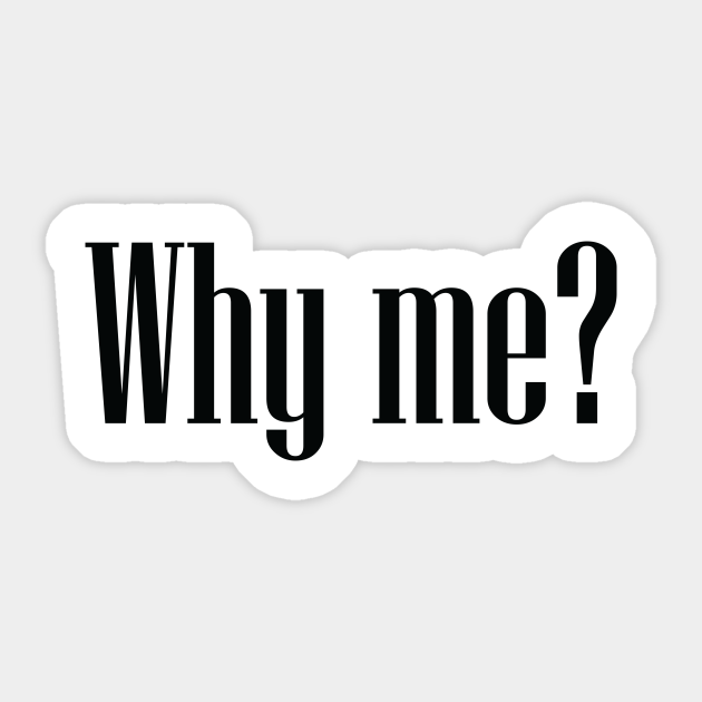 Why me? - Why Me - Sticker | TeePublic