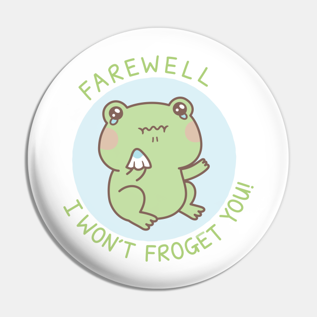Crying Frog Farewell I Won't Froget You - Sad Frog - Pin | TeePublic