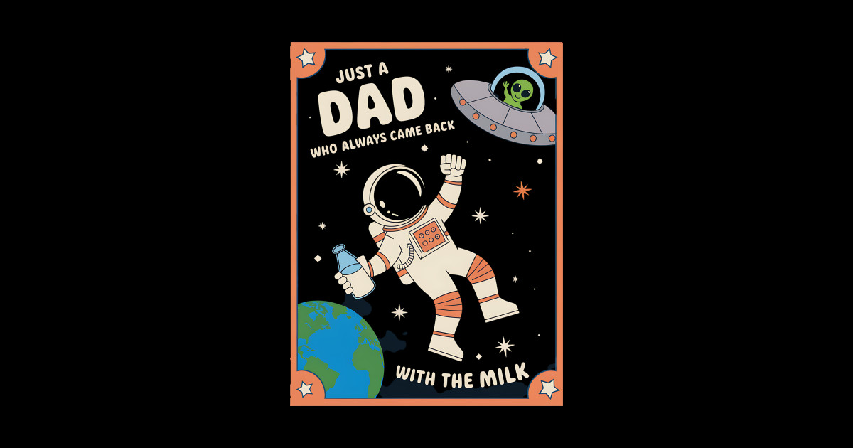 Funny Space Dad Always Came Back With The Milk Apparel - Funny Space ...