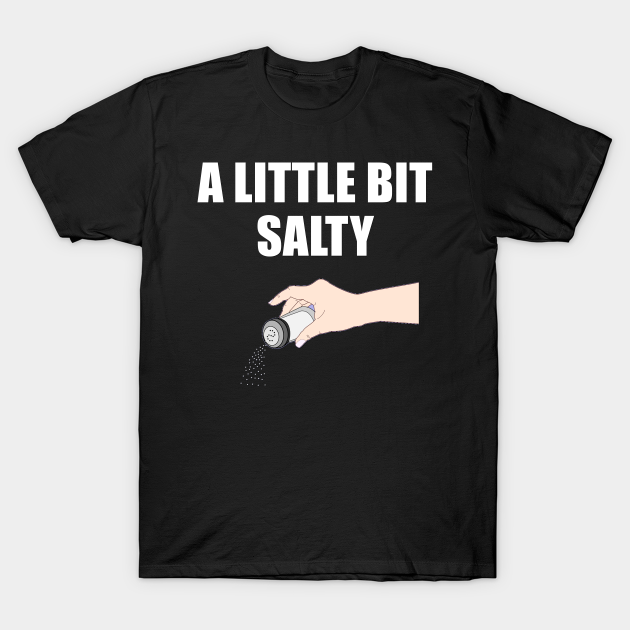 A little bit salty - Salty - T-Shirt | TeePublic