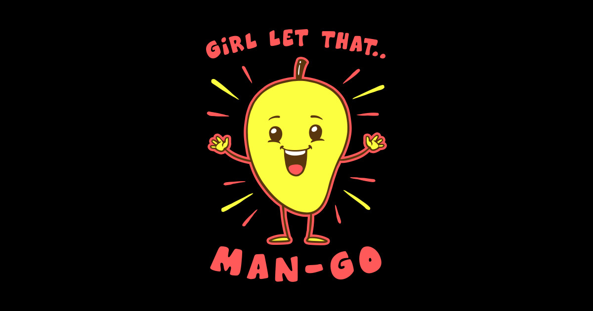 Girl Let That Man-Go - Mango - Sticker | TeePublic