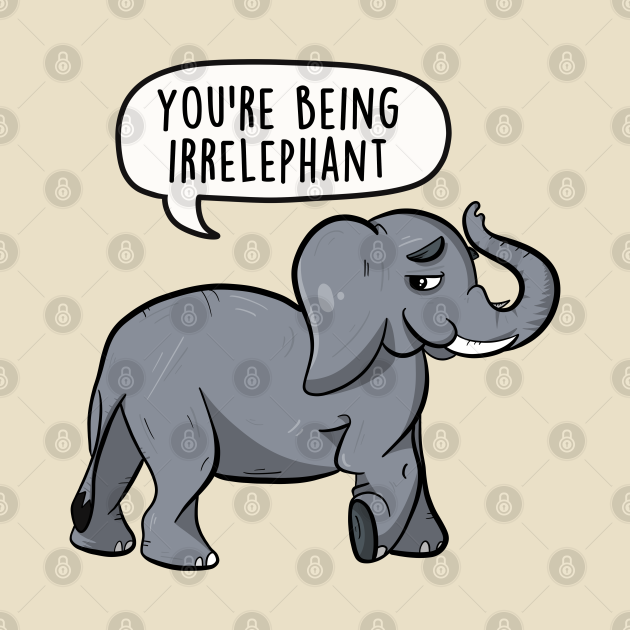 You're being irrelephant - Irrelephant - T-Shirt | TeePublic
