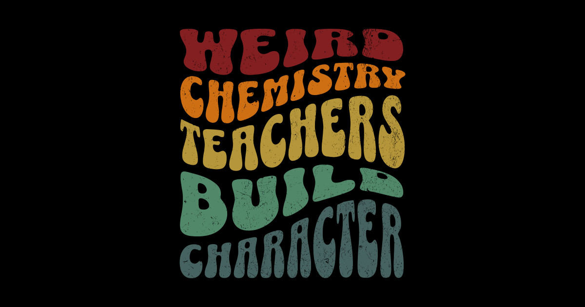 Weird Chemistry Teachers Build Character Groovy Vintage - Weird ...