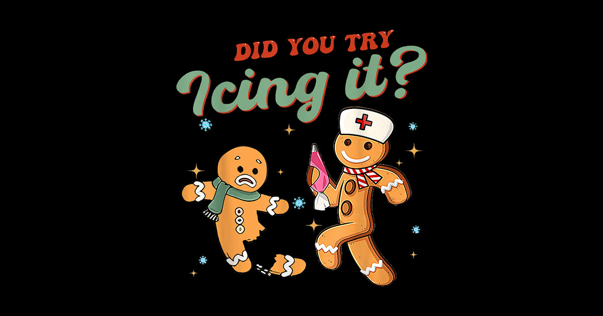 Christmas Nurse Did You Try Icing It Gingerbread Man - Gingerbread Man ...