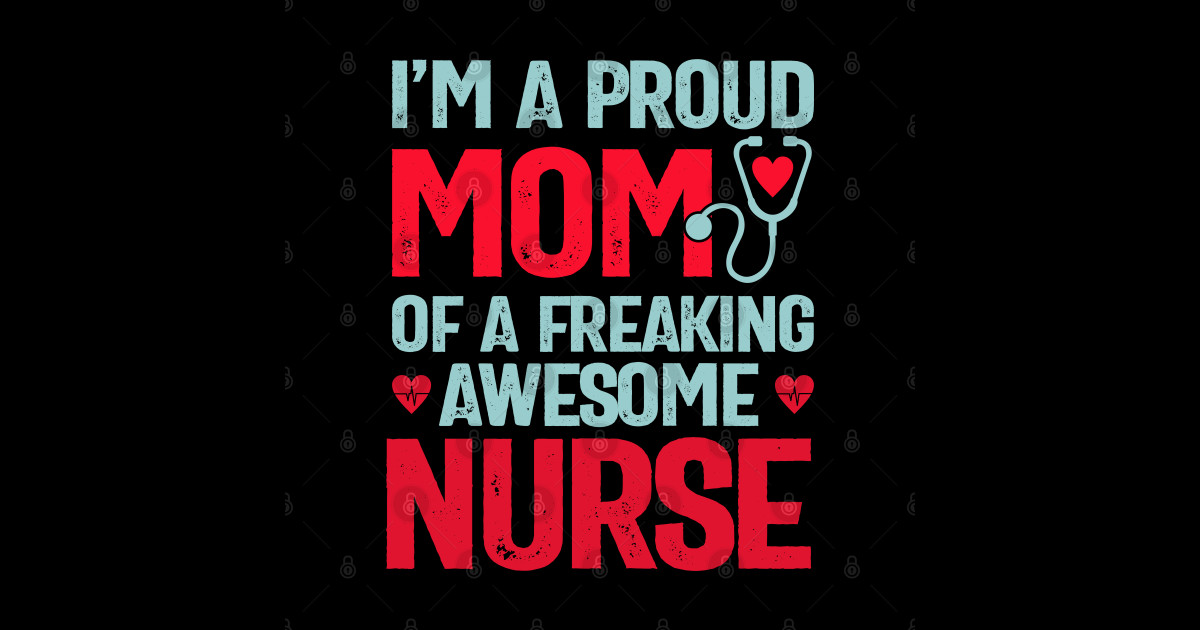 Im A Proud Mom Of Freaking Awesome Nurse Nurse Mother T Shirt