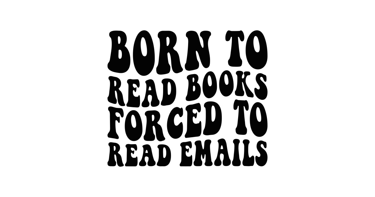 Born To Read Books Forced To Read Emails Groovy Reading - Born To Read ...