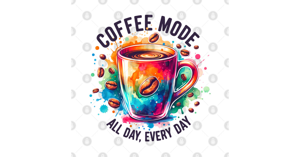 Coffee Mode All Day Every Day Colorful Coffee Lover Saying - Coffee Mode All Day Every Day - T ...