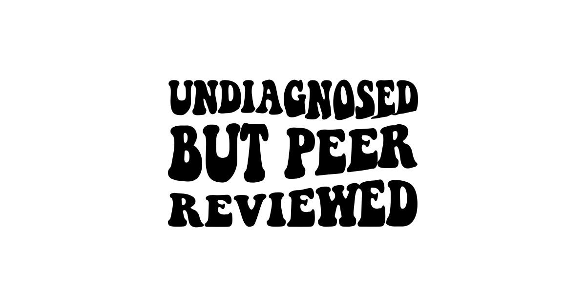 Undiagnosed But Peer Reviewed - Undiagnosed But Peer Reviewed - T-Shirt ...