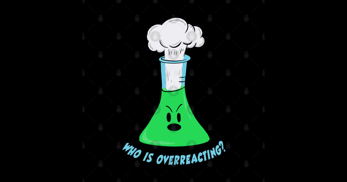 Who is overreacting? - Erlenmeyer flask - Chemistry - Pin | TeePublic
