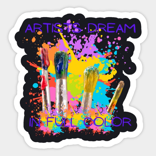 Artists Dream in Full Color - Artistic Expression - Sticker | TeePublic