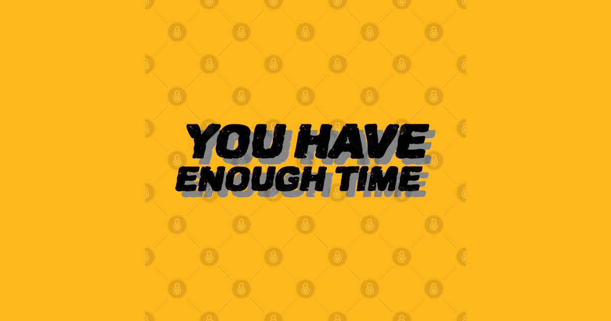 You Have Enough Time - Time - T-Shirt | TeePublic You Have Enough Time - Time - T-Shirt | TeePublic