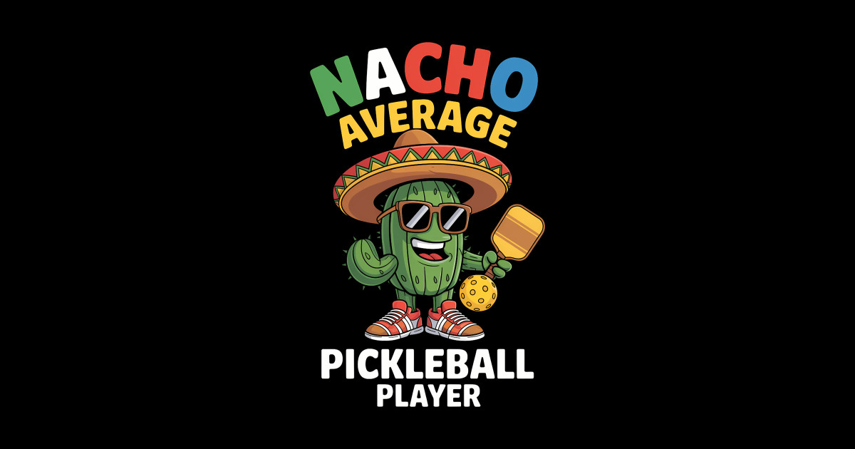 Nacho Average Pickleball Player Mexican Cactus Cinco De Mayo - Nacho ...