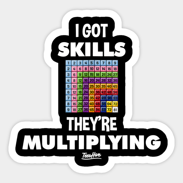 I Got Skills Theyre Multiplying Funny Math Teacher - Math - Sticker ...