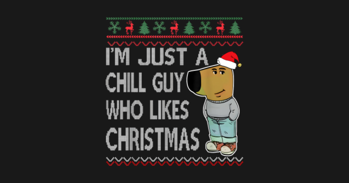 Just A Chill Guy Who Likes Christmas - Im Just A Chill Guy Who Likes ...