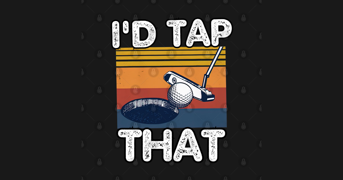 I'd Tap That Golf - Id Tap That Golf - T-Shirt | TeePublic