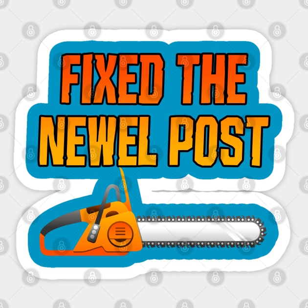 Fixed The Newel Post - Fixed The Newel Post - Sticker | TeePublic