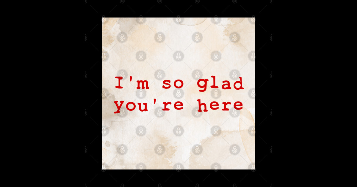 I'm So Glad You're Here - Random - Sticker | TeePublic