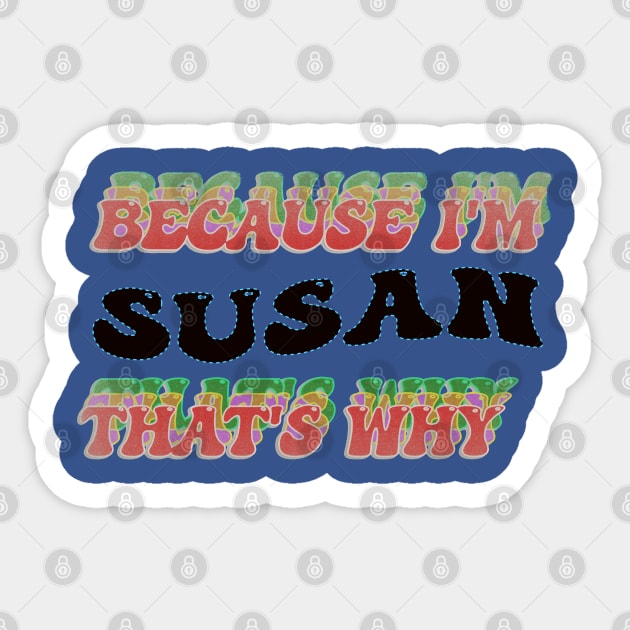 BECAUSE I AM SUSAN - THAT'S WHY - Susan - Sticker | TeePublic
