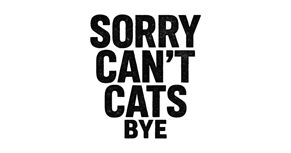 Sorry Can't Cats Bye - Funny Cat - Cat Lover Gifts - T-Shirt | TeePublic