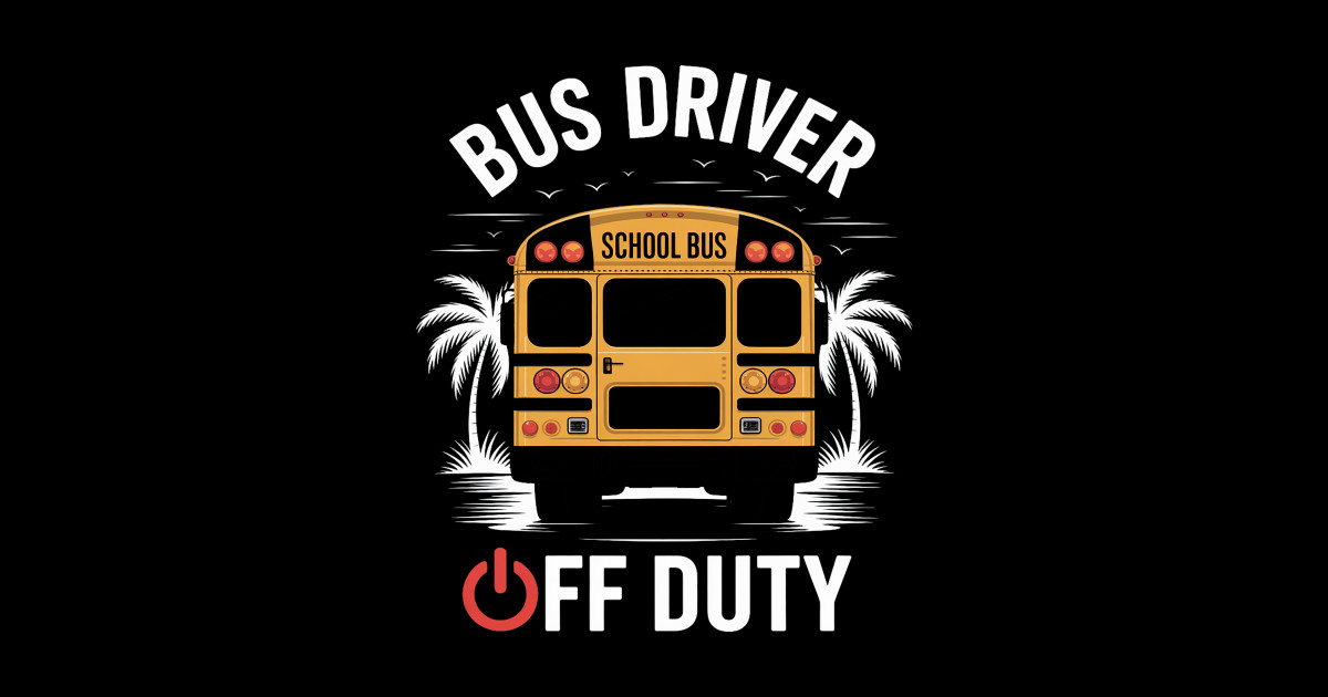 Bus Driver Off Duty Last Day of School summer to the beach - Bus Driver ...