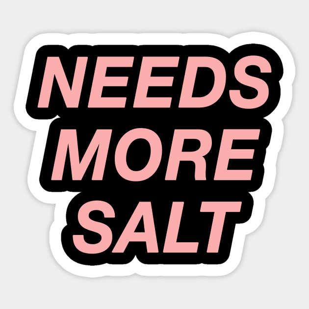 NEEDS MORE SALT - Salt - Sticker | TeePublic