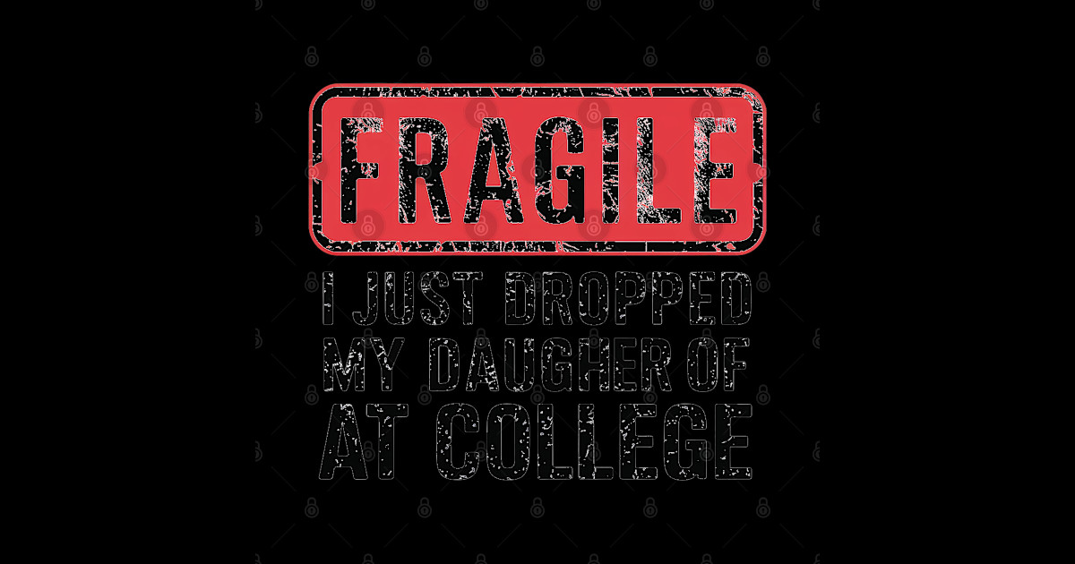 fragile i just dropped my daughter off at college - Fragile I Just ...