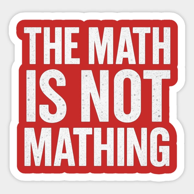 The math is not mathing - The Math Is Not Mathing - Sticker | TeePublic