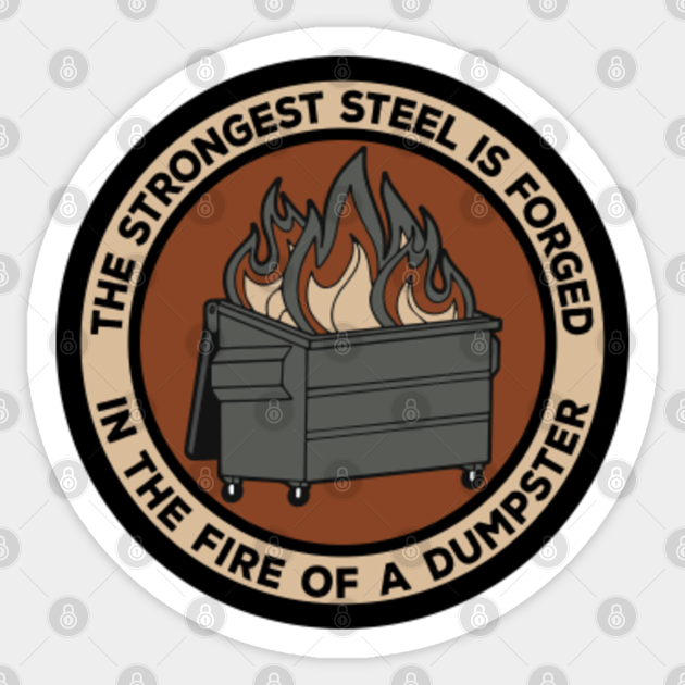 The Strongest Steel is Forged in the Fire of a Dumpster - Dumpster Fire ...