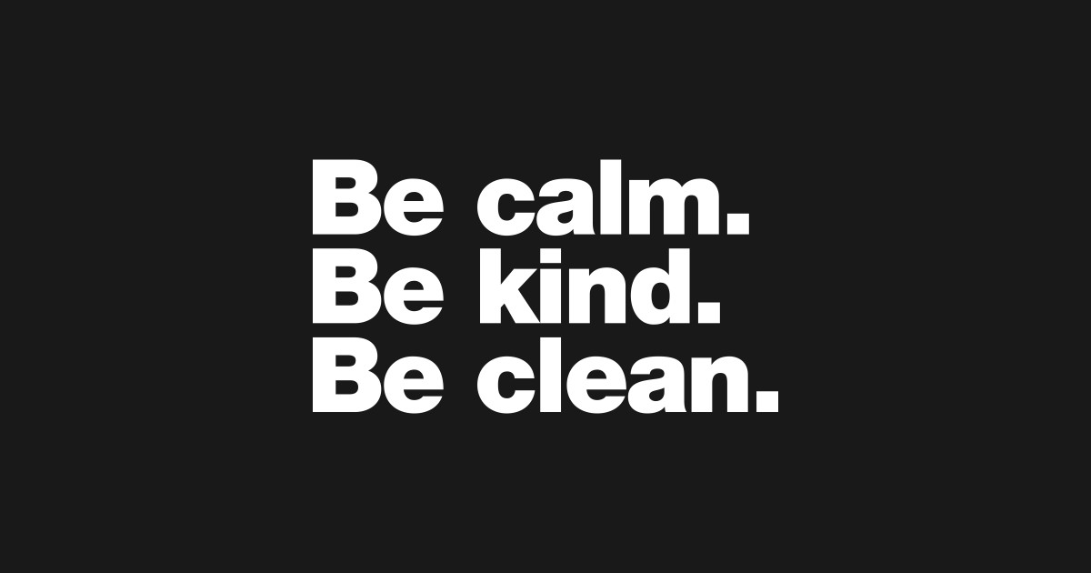 Be calm. Be kind. Be clean. - Calm - T-Shirt | TeePublic