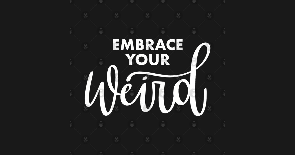 Embrace Your Weird - Embrace Your Weird - T-Shirt | TeePublic