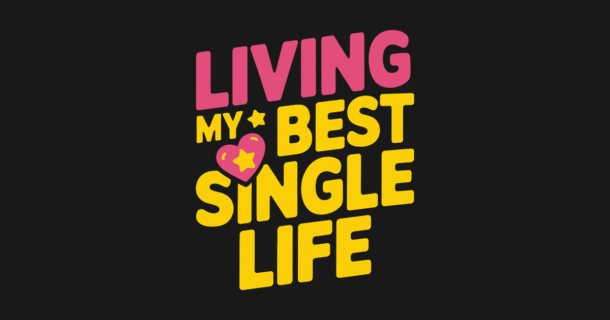 Living My Best Single Life - Best Single Life - T-Shirt | TeePublic