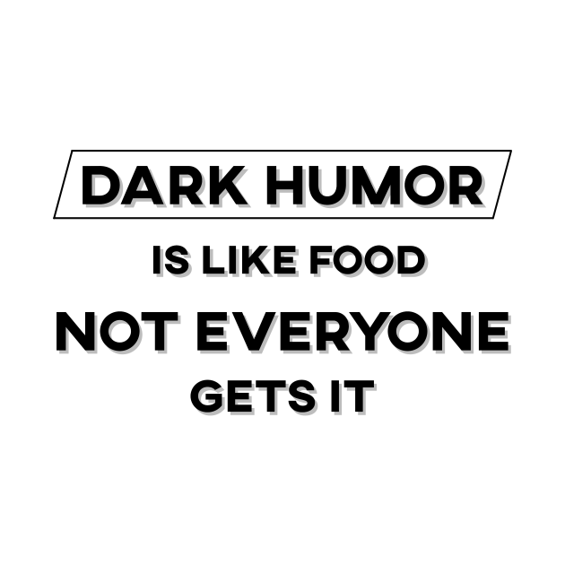 Dark Humor is Like Food Not Everyone Gets It - Humor - T-Shirt | TeePublic