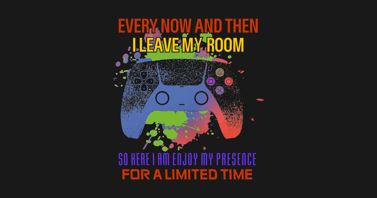 Games Every Now And Then I Leave My Room Gaming Essential T-Shirt ...