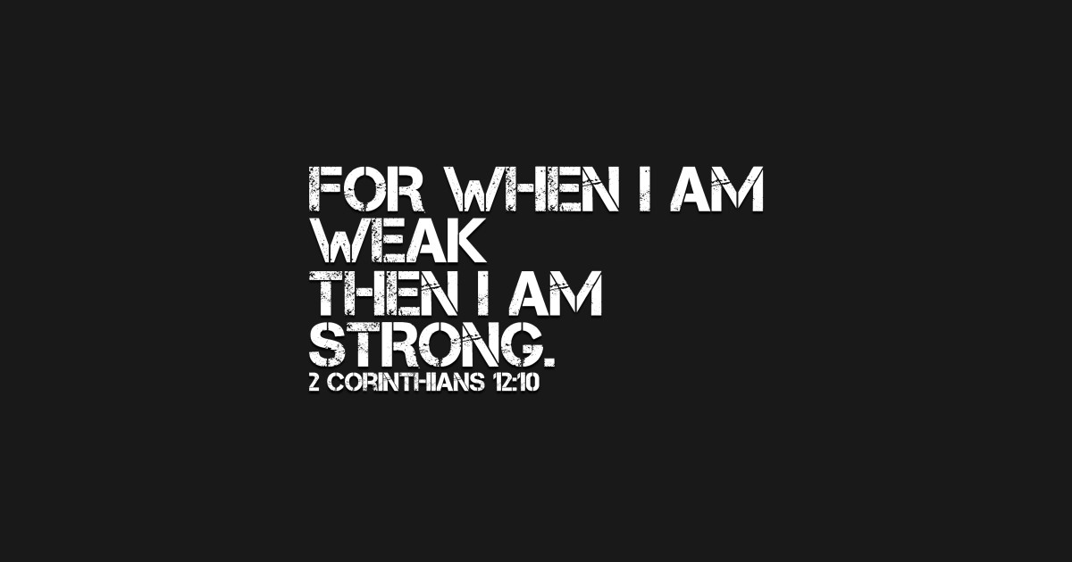 FOR WHEN I AM WEAK I AM STRONG - Bible Verse - T-Shirt | TeePublic