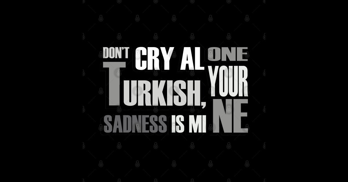 DON'T CRY ALONE TURKISH, YOUR SADNESS IS MINE - Turkish - Sticker ...