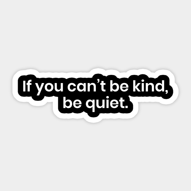 If You Can't Be Kind Be Quiet - Motivational - If You Cant Be Kind Be ...
