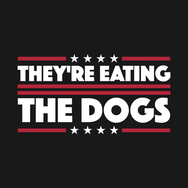 theyre eating the dogs - Theyre Eating The Dogs - T-Shirt | TeePublic