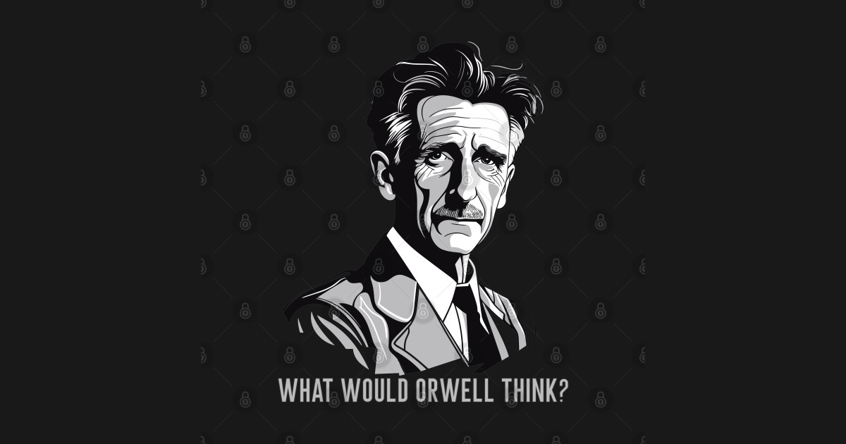 What would Orwell think? - What Would Orwell Think - T-Shirt | TeePublic