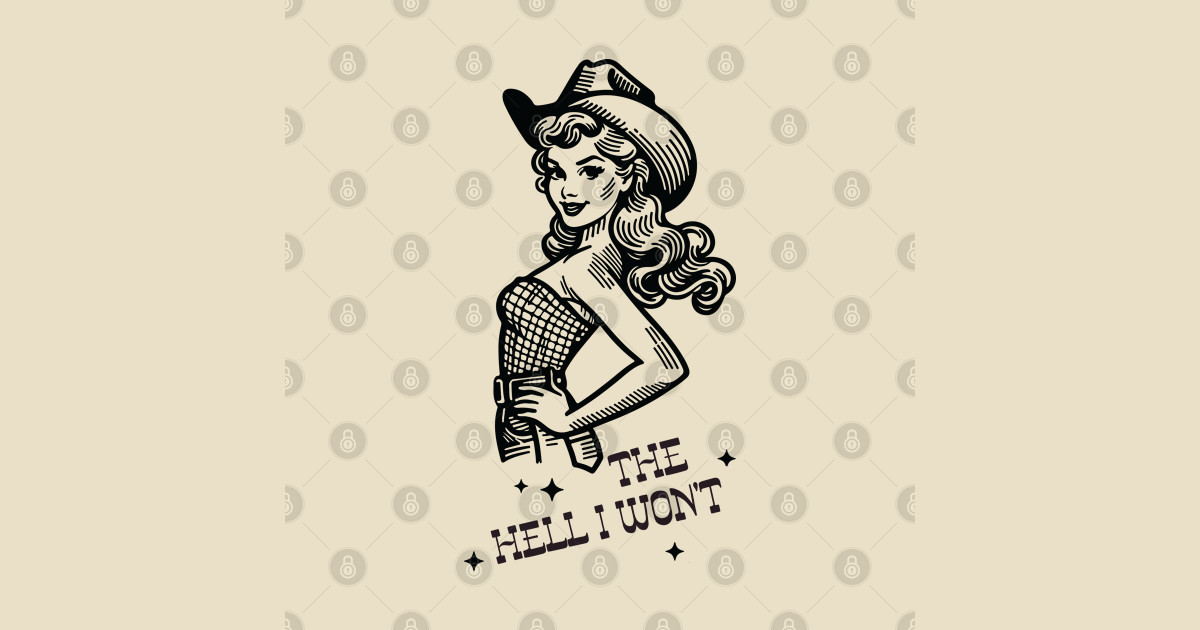 THE HELL I WON'T; cowgirl; pin up; cowgirls; cowgirl hat; pretty; cute ...