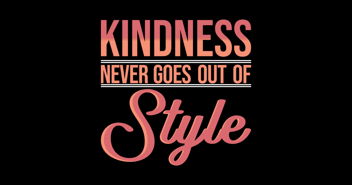 'Kindness Never Goes Out Of Style' Radical Kindness Shirt - Kindness ...